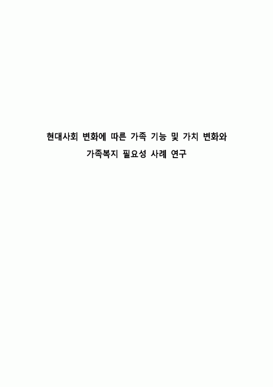 현대사회 변화에 따른 가족 기능 및 가치 변화와 가족복지 필요성 사례 연구