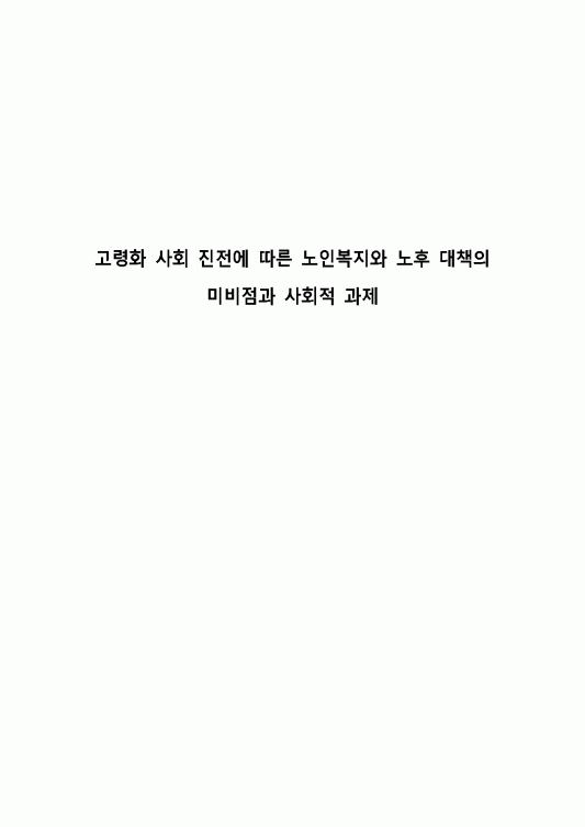 고령화 사회 진전에 따른 노인복지와 노후 대책의 미비점과 사회적 과제