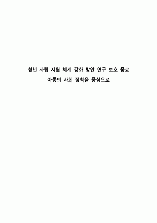 청년 자립 지원 체계 강화 방안 연구 보호 종료 아동의 사회 정착을 중심으로