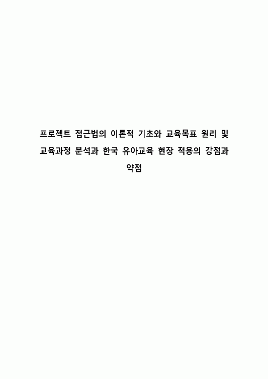 프로젝트 접근법의 이론적 기초와 교육목표 원리 및 교육과정 분석과 한국 유아교육 현장 적용의 강점과 약점