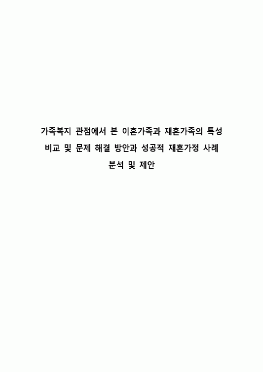 가족복지 관점에서 본 이혼가족과 재혼가족의 특성 비교 및 문제 해결 방안과 성공적 재혼가정 사례 분석 및 제안