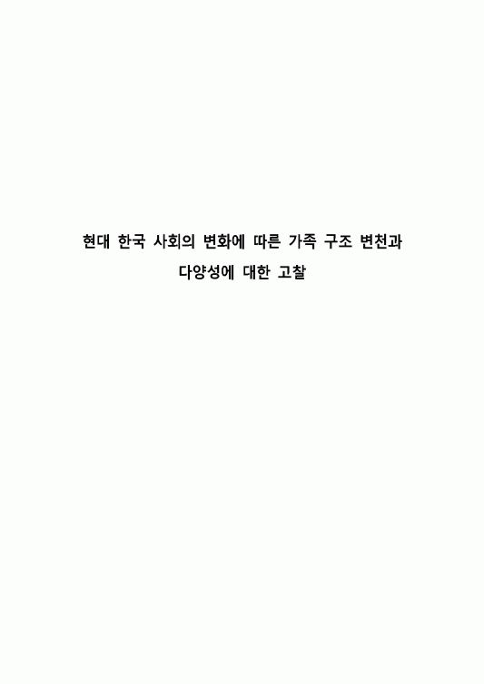 현대 한국 사회의 변화에 따른 가족 구조 변천과 다양성에 대한 고찰