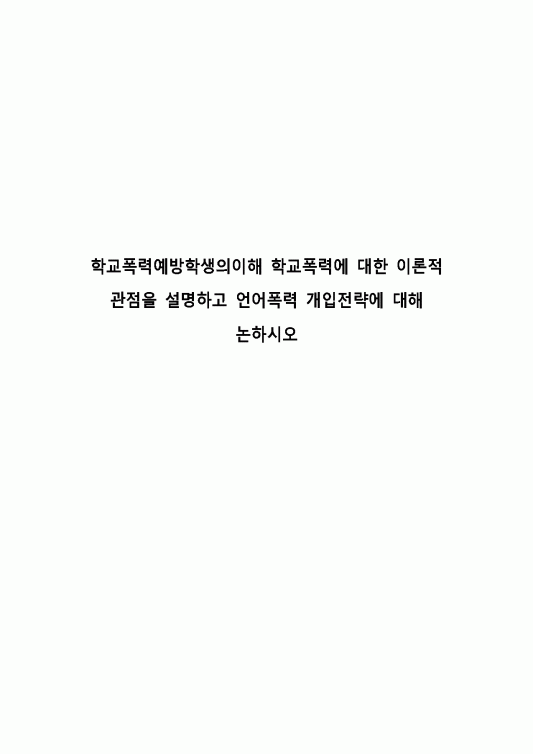 학교폭력예방학생의이해 학교폭력에 대한 이론적 관점을 설명하고 언어폭력 개입전략에 대해 논하시오