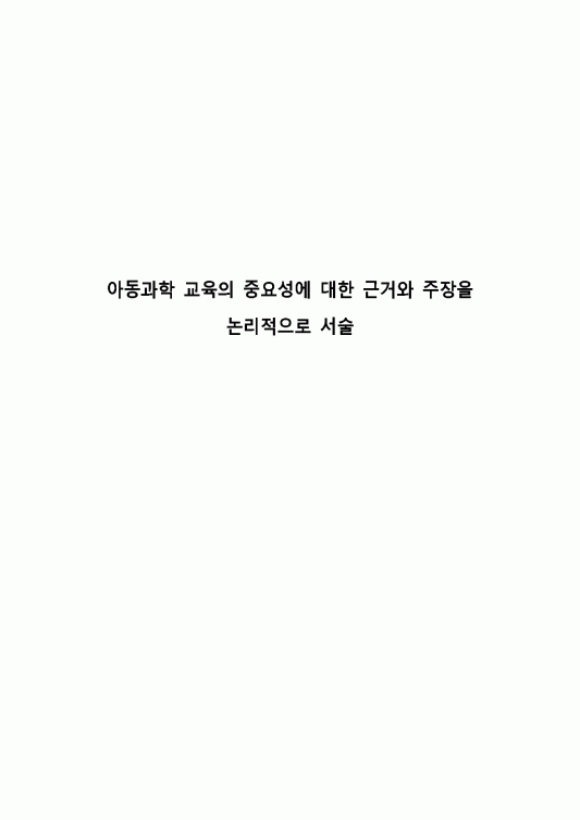 아동과학 교육의 중요성에 대한 근거와 주장을 논리적으로 서술