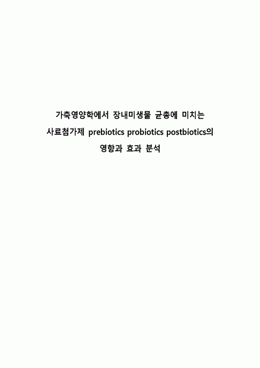 가축영양학에서 장내미생물 균총에 미치는 사료첨가제 prebiotics probiotics postbiotics의 영향과 효과 분석