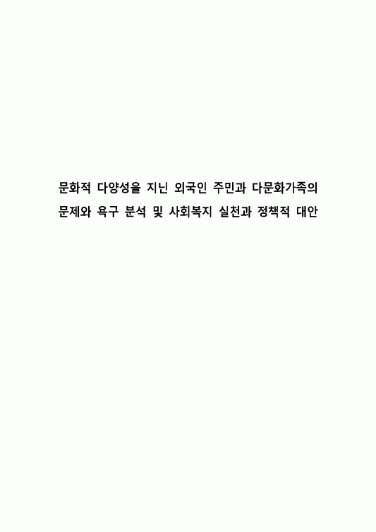문화적 다양성을 지닌 외국인 주민과 다문화가족의 문제와 욕구 분석 및 사회복지 실천과 정책적 대안