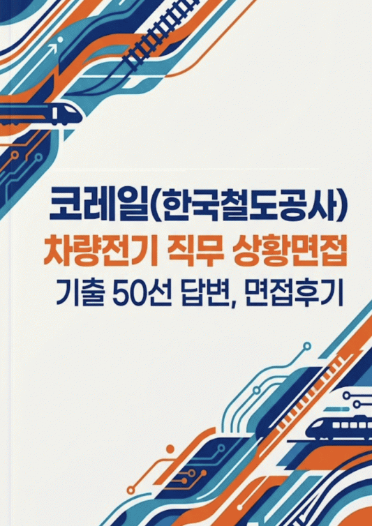 한국철도공사 차량전기 실제면접후기 (상황면접)] 코레일(한국철도공사) 차량전기 직무 상황면접질문 50문제 및 답변 (상황면접/인성면접)