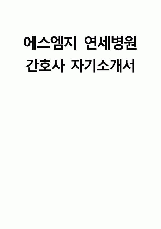 (에스엠지 연세병원 자기소개서) 에스엠지 연세병원 간호사 자소서 에스엠지 연세병원 간호사 지원동기 에스엠지 연세병원 자소서 에스엠지 연세병원 간호사 자기소개서