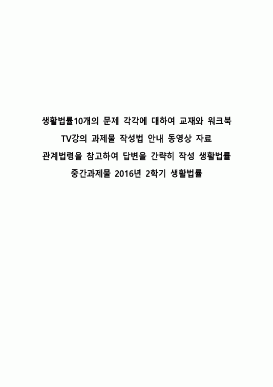 생활법률10개의 문제 각각에 대하여 교재와 워크북 TV강의 과제물 작성법 안내 동영상 자료 관계법령을 참고하여 답변을 간략히 작성 생활법률 중간과제물 2016년 2학기 생활법률
