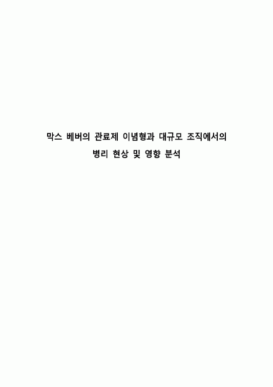 막스 베버의 관료제 이념형과 대규모 조직에서의 병리 현상 및 영향 분석