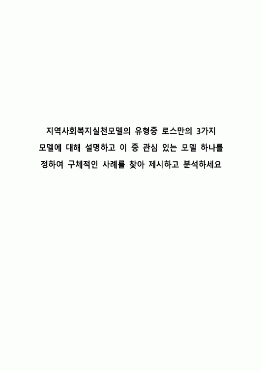 지역사회복지실천모델의 유형중 로스만의 3가지 모델에 대해 설명하고 이 중 관심 있는 모델 하나를 정하여 구체적인 사례를 찾아 제시하고 분석하세요