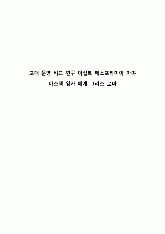 고대 문명 비교 연구 이집트 메소포타미아 마야 아스텍 잉카 에게 그리스 로마