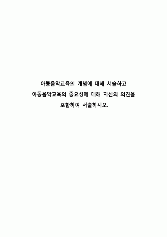 아동음악교육의 개념에 대해 서술하고 아동음악교육의 중요성에 대해 자신의 의견을 포함하여 서술하시오.