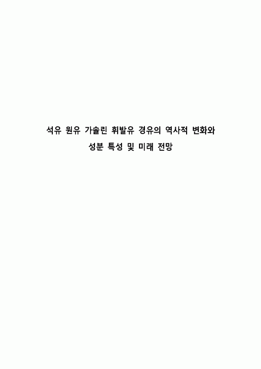 석유 원유 가솔린 휘발유 경유의 역사적 변화와 성분 특성 및 미래 전망