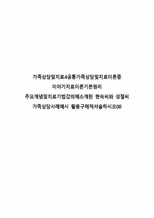가족상담및치료4공통가족상담및치료이론중 이야기치료이론기본원리 주요개념및치료기법강의에소개된 현숙씨와 성철씨 가족상담사례예시 활용구체적서술하시오00