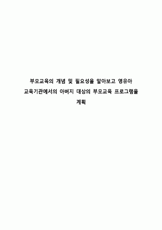 부모교육의 개념 및 필요성을 알아보고 영유아 교육기관에서의 아버지 대상의 부모교육 프로그램을 계획