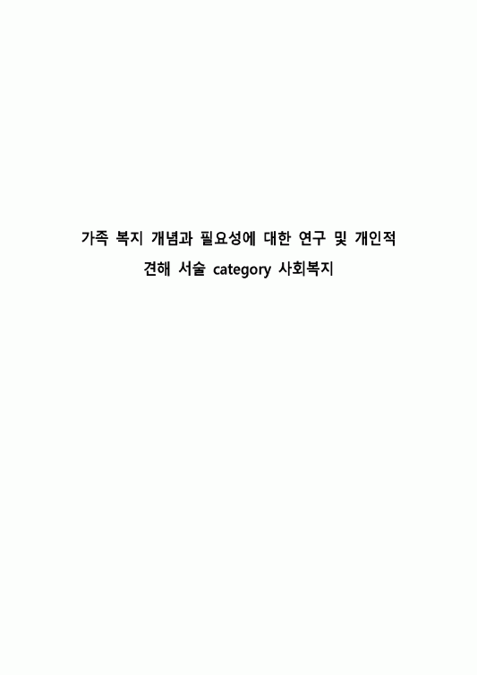 가족 복지 개념과 필요성에 대한 연구 및 개인적 견해 서술 category 사회복지