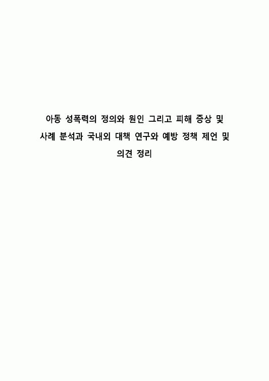 아동 성폭력의 정의와 원인 그리고 피해 증상 및 사례 분석과 국내외 대책 연구와 예방 정책 제언 및 의견 정리