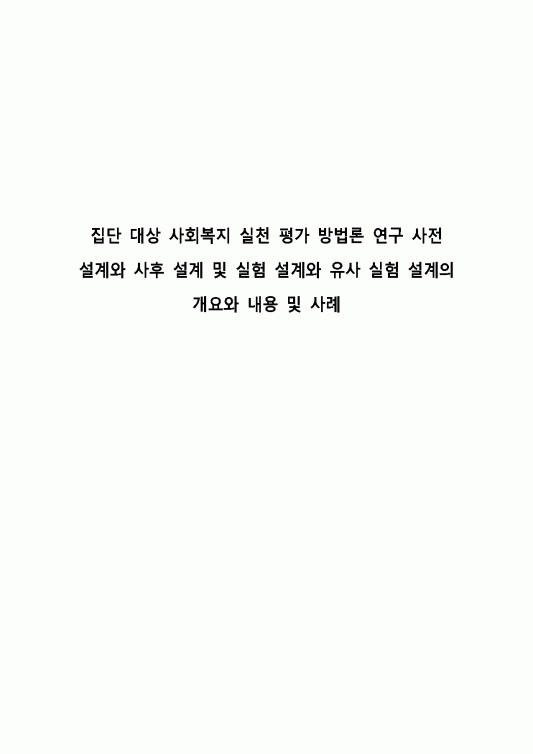 집단 대상 사회복지 실천 평가 방법론 연구 사전 설계와 사후 설계 및 실험 설계와 유사 실험 설계의 개요와 내용 및 사례