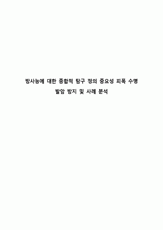 방사능에 대한 종합적 탐구 정의 중요성 피폭 수명 발암 방지 및 사례 분석