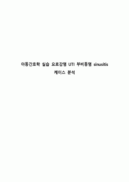 아동간호학 실습 요로감염 UTI 부비동염 sinusitis 케이스 분석