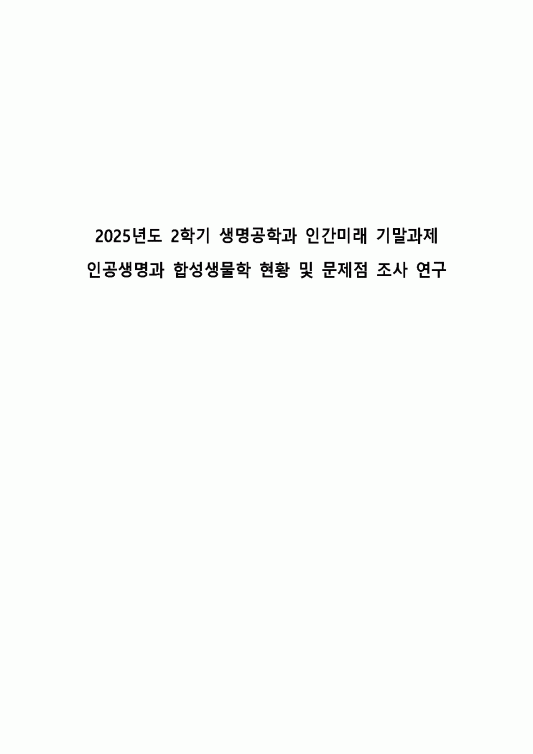 2025년도 2학기 생명공학과 인간미래 기말과제 인공생명과 합성생물학 현황 및 문제점 조사 연구