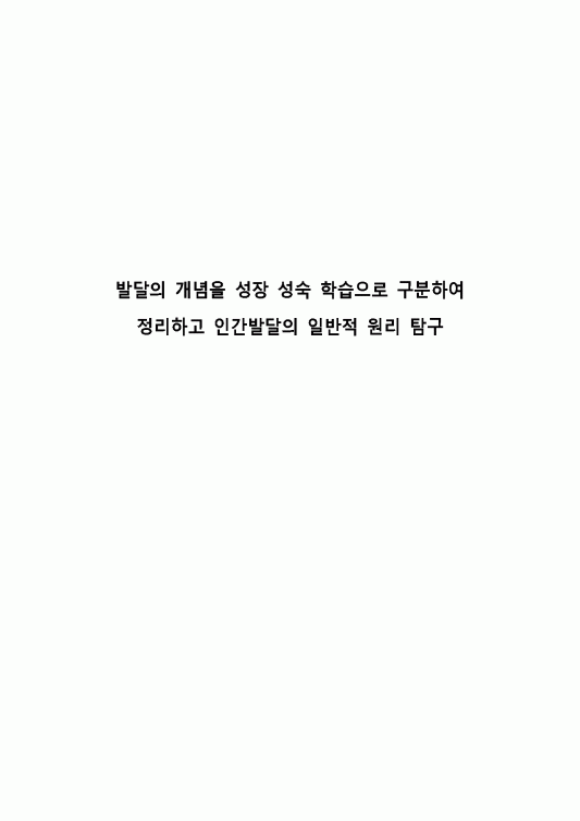 발달의 개념을 성장 성숙 학습으로 구분하여 정리하고 인간발달의 일반적 원리 탐구