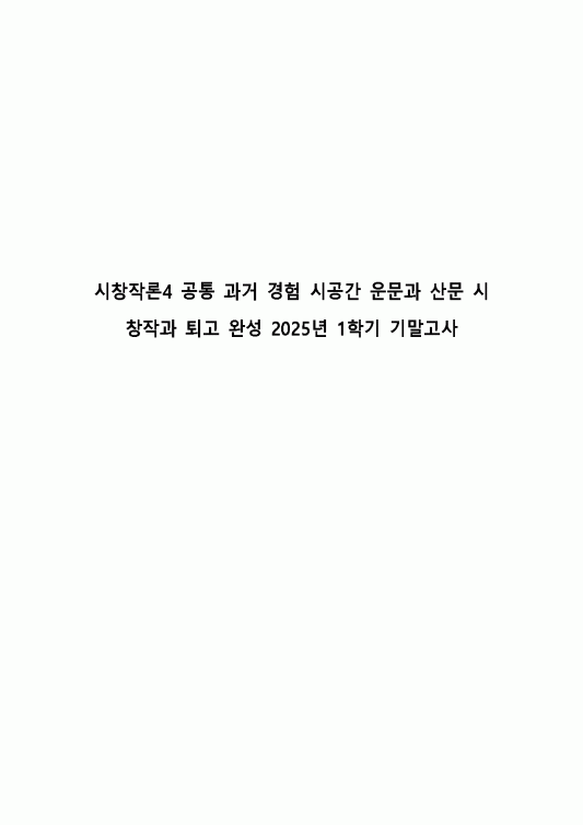 시창작론4 공통 과거 경험 시공간 운문과 산문 시 창작과 퇴고 완성 2025년 1학기 기말고사