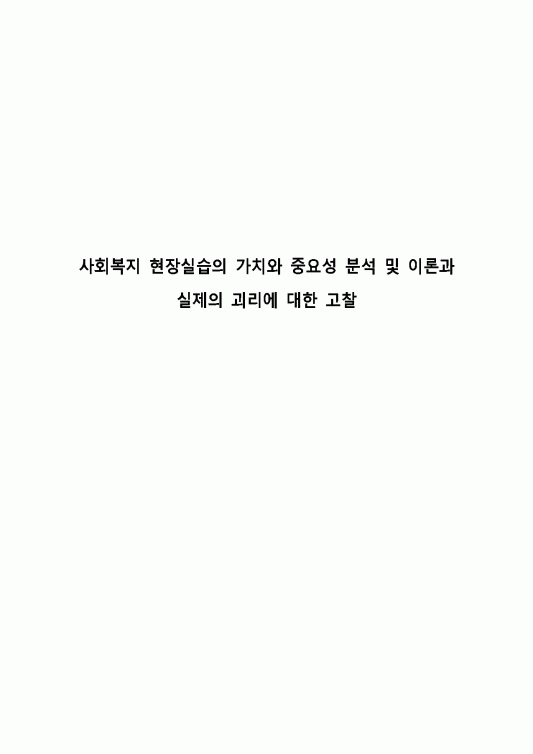 사회복지 현장실습의 가치와 중요성 분석 및 이론과 실제의 괴리에 대한 고찰