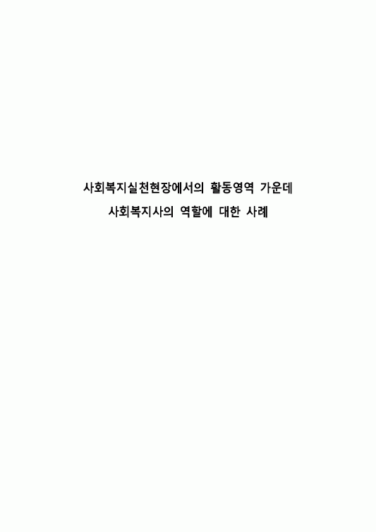 사회복지실천현장에서의 활동영역 가운데 사회복지사의 역할에 대한 사례