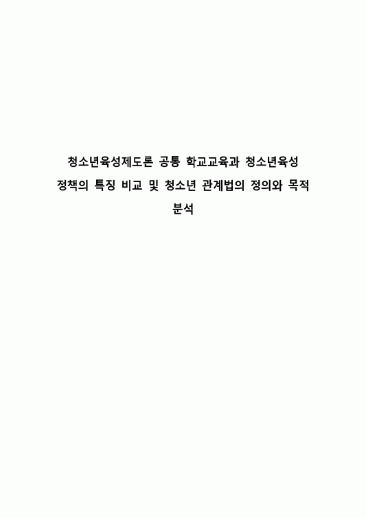 청소년육성제도론 공통 학교교육과 청소년육성 정책의 특징 비교 및 청소년 관계법의 정의와 목적 분석