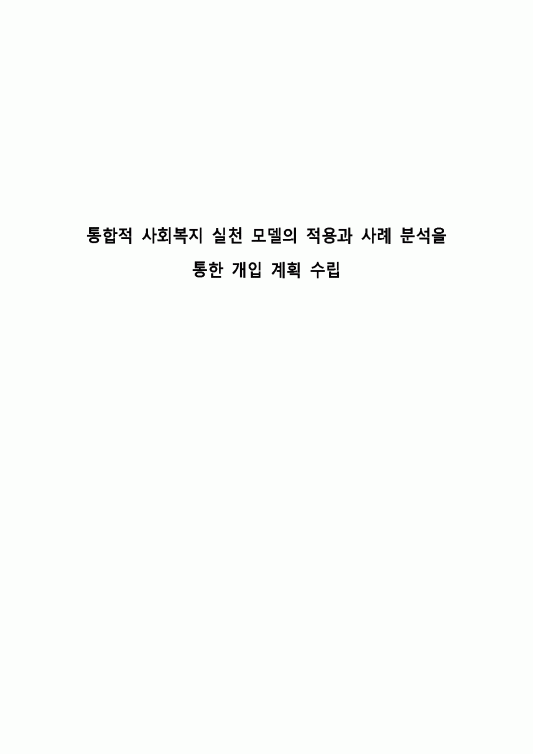 통합적 사회복지 실천 모델의 적용과 사례 분석을 통한 개입 계획 수립
