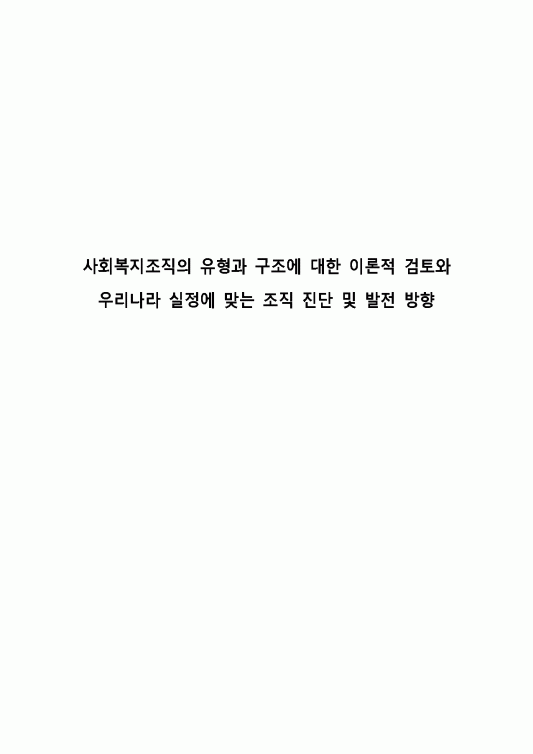 사회복지조직의 유형과 구조에 대한 이론적 검토와 우리나라 실정에 맞는 조직 진단 및 발전 방향