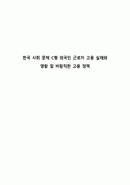 한국 사회 문제 C형 외국인 근로자 고용 실태와 영향 및 바람직한 고용 정책