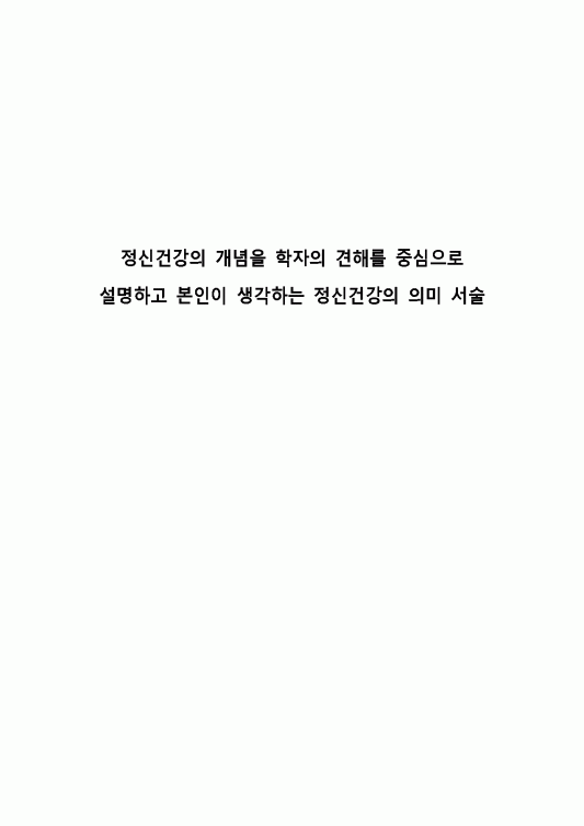 정신건강의 개념을 학자의 견해를 중심으로 설명하고 본인이 생각하는 정신건강의 의미 서술