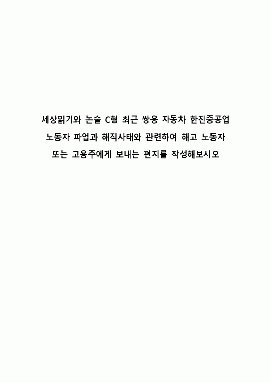 세상읽기와 논술 C형 최근 쌍용 자동차 한진중공업 노동자 파업과 해직사태와 관련하여 해고 노동자 또는 고용주에게 보내는 편지를 작성해보시오