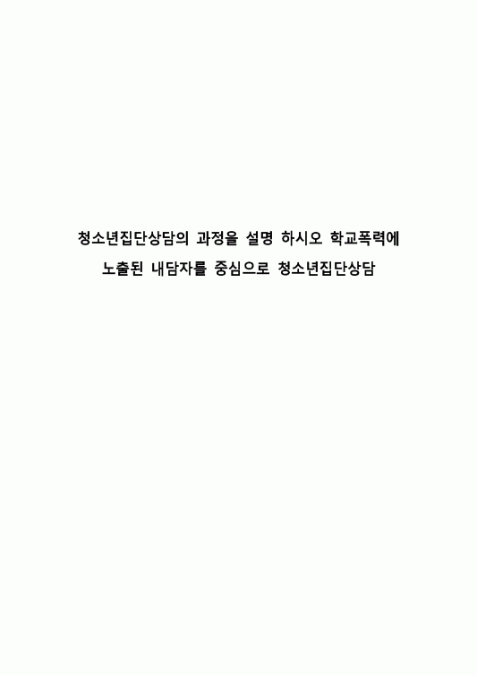 청소년집단상담의 과정을 설명 하시오 학교폭력에 노출된 내담자를 중심으로 청소년집단상담