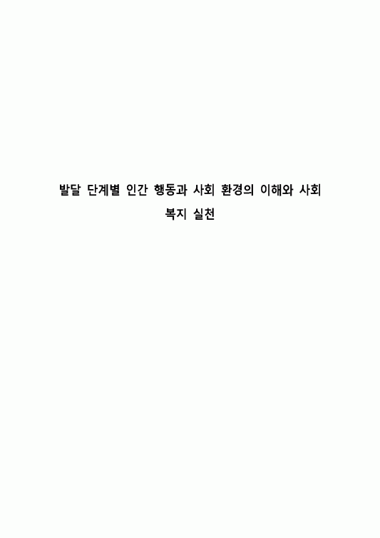 발달 단계별 인간 행동과 사회 환경의 이해와 사회 복지 실천