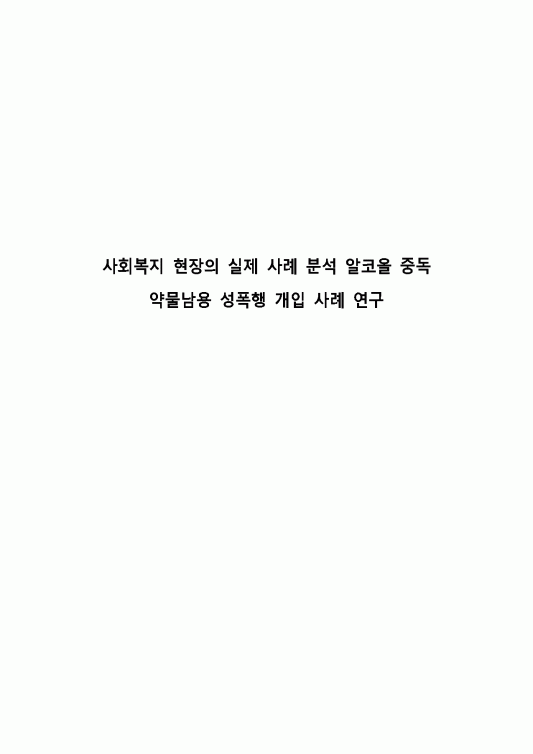 사회복지 현장의 실제 사례 분석 알코올 중독 약물남용 성폭행 개입 사례 연구