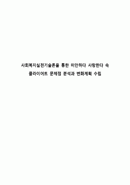사회복지실천기술론을 통한 미안하다 사랑한다 속 클라이어트 문제점 분석과 변화계획 수립