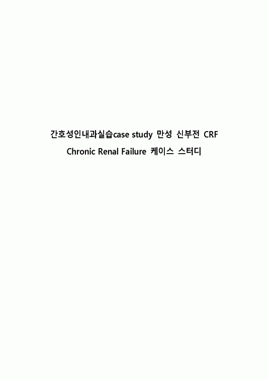 간호성인내과실습case study 만성 신부전 CRF Chronic Renal Failure 케이스 스터디