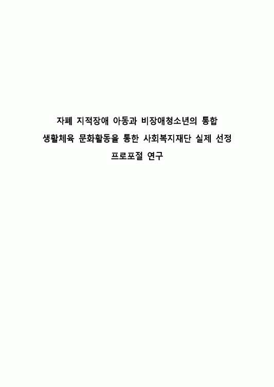 자폐 지적장애 아동과 비장애청소년의 통합 생활체육 문화활동을 통한 사회복지재단 실제 선정 프로포절 연구