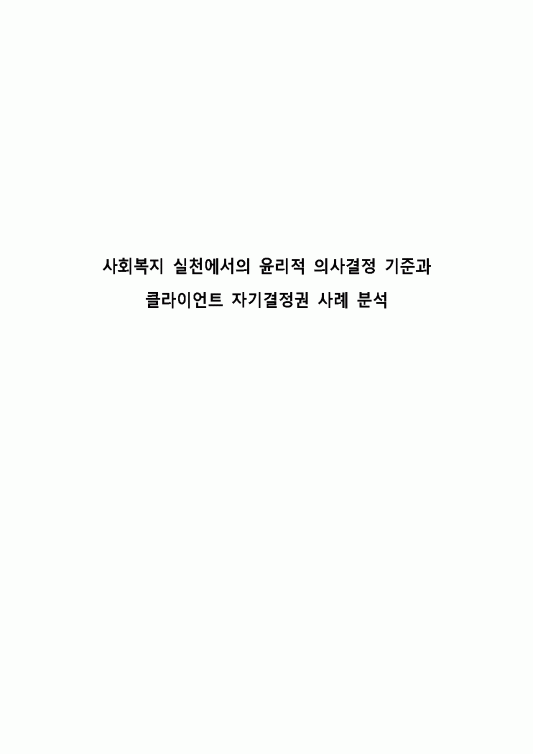 사회복지 실천에서의 윤리적 의사결정 기준과 클라이언트 자기결정권 사례 분석