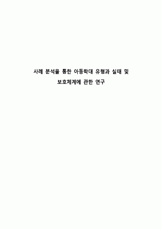 사례 분석을 통한 아동학대 유형과 실태 및 보호체계에 관한 연구