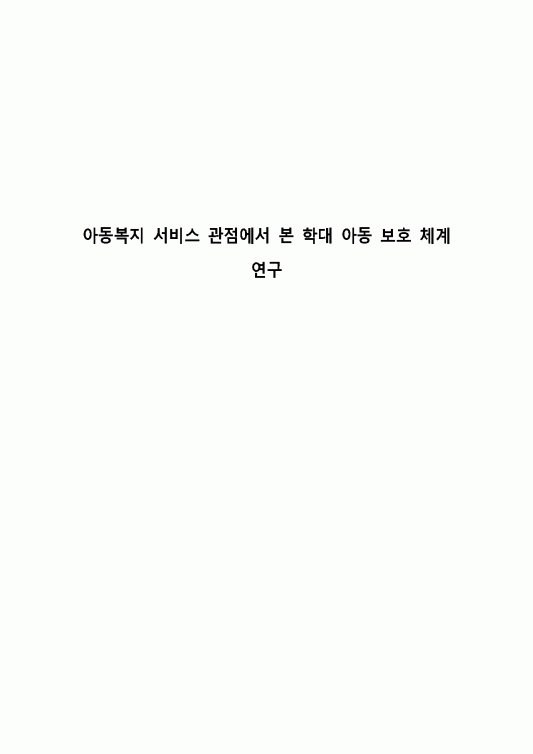 아동복지 서비스 관점에서 본 학대 아동 보호 체계 연구