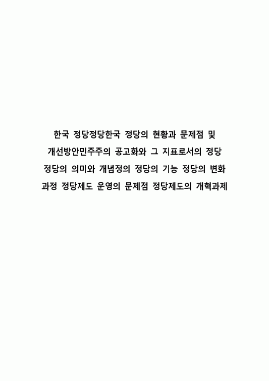 한국 정당정당한국 정당의 현황과 문제점 및 개선방안민주주의 공고화와 그 지표로서의 정당 정당의 의미와 개념정의 정당의 기능 정당의 변화 과정 정당제도 운영의 문제점 정당제도의 개혁과제