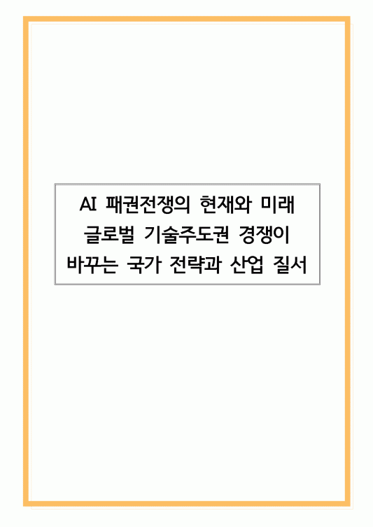 AI 패권전쟁의 현재와 미래 글로벌 기술주도권 경쟁이 바꾸는 국가 전략과 산업 질서