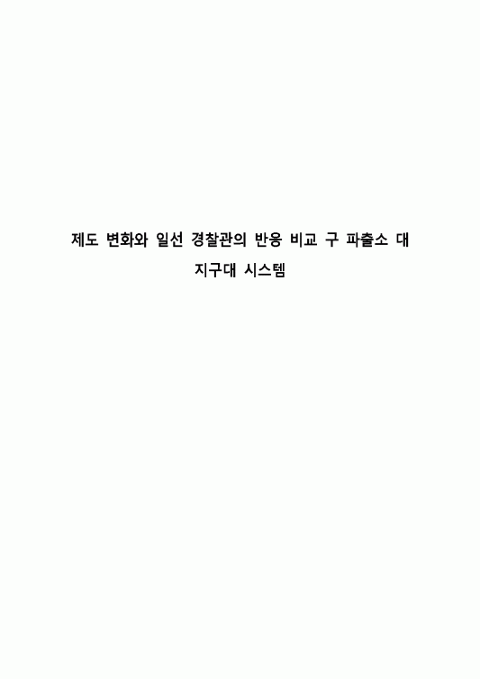 제도 변화와 일선 경찰관의 반응 비교 구 파출소 대 지구대 시스템