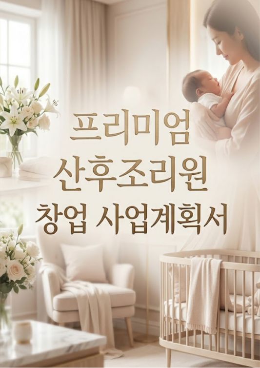 [산후조리원 창업사업계획서] 사업개요에서 사업추진배경 및 마케팅전략과 실행 전략 등을 한번에 담은 프리미엄 산후조리원 창업사업계획서
