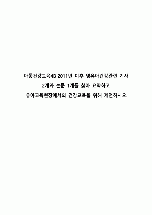 아동건강교육4B 2011년 이후 영유아건강관련 기사 2개와 논문 1개를 찾아 요약하고 유아교육현장에서의 건강교육을 위해 제언하시오.